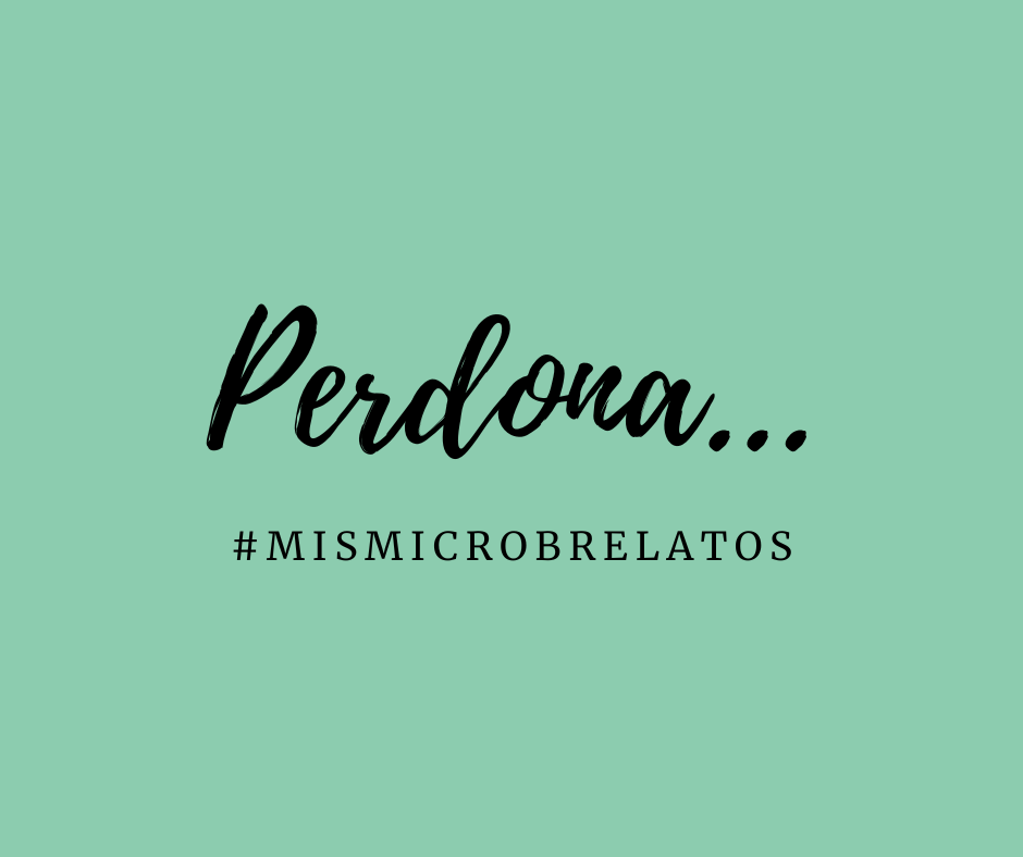 Perdona… – Mis Microbrelatos